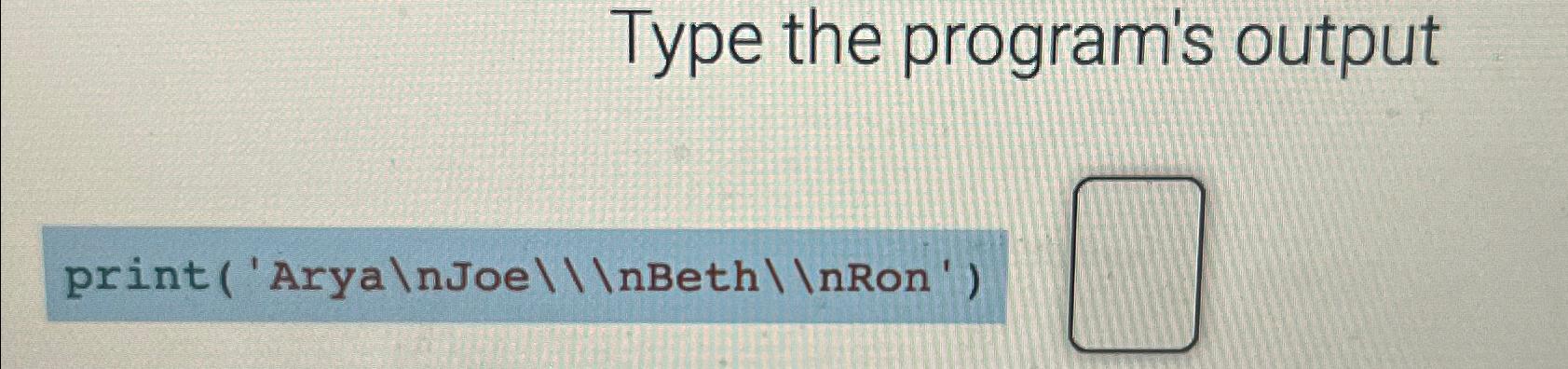 Solved Type the program's outputprint( ﻿'Arya Joe ?????? | Chegg.com