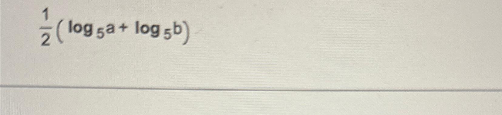 Solved 12(log5a+log5b) | Chegg.com