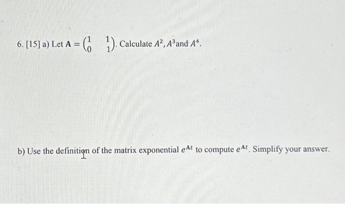 Solved 6. [15] a) Let A=(1011). Calculate A2,A3 and A4 b) | Chegg.com