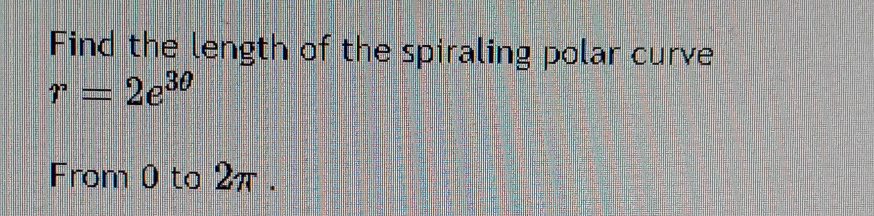 Find the length of the spiraling polar curve r=2e3θ | Chegg.com