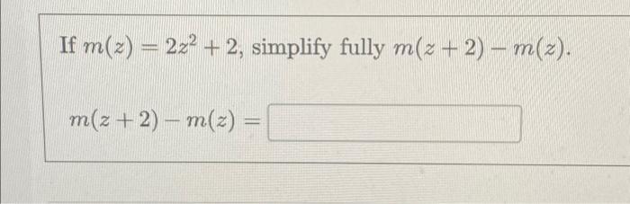 Solved If m(z) = 22² +2, simplify fully m(z + 2) - m(z). | Chegg.com