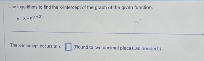 Solved Use logarithms to find the x-intercept of the graph | Chegg.com