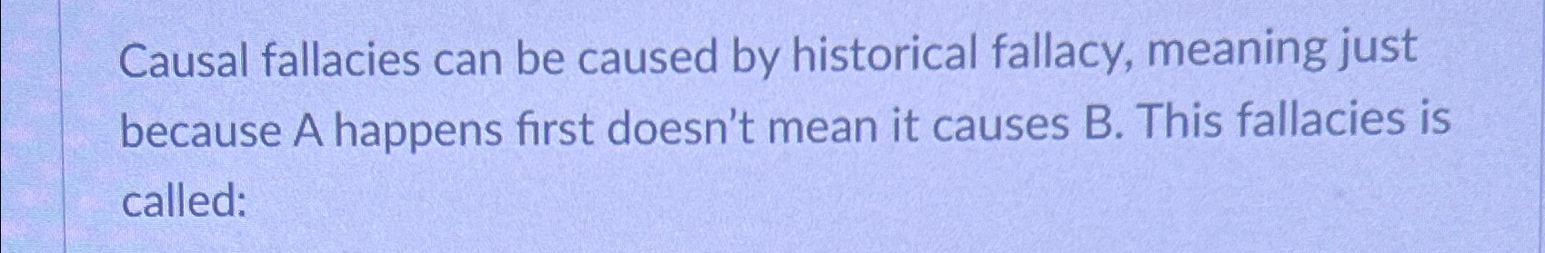 Solved Causal fallacies can be caused by historical fallacy, | Chegg.com
