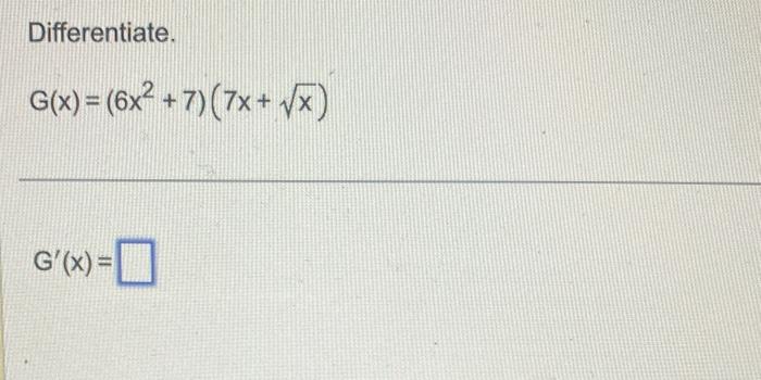 Solved Differentiate. G(x)=(6x2+7)(7x+x) G′(x)= | Chegg.com
