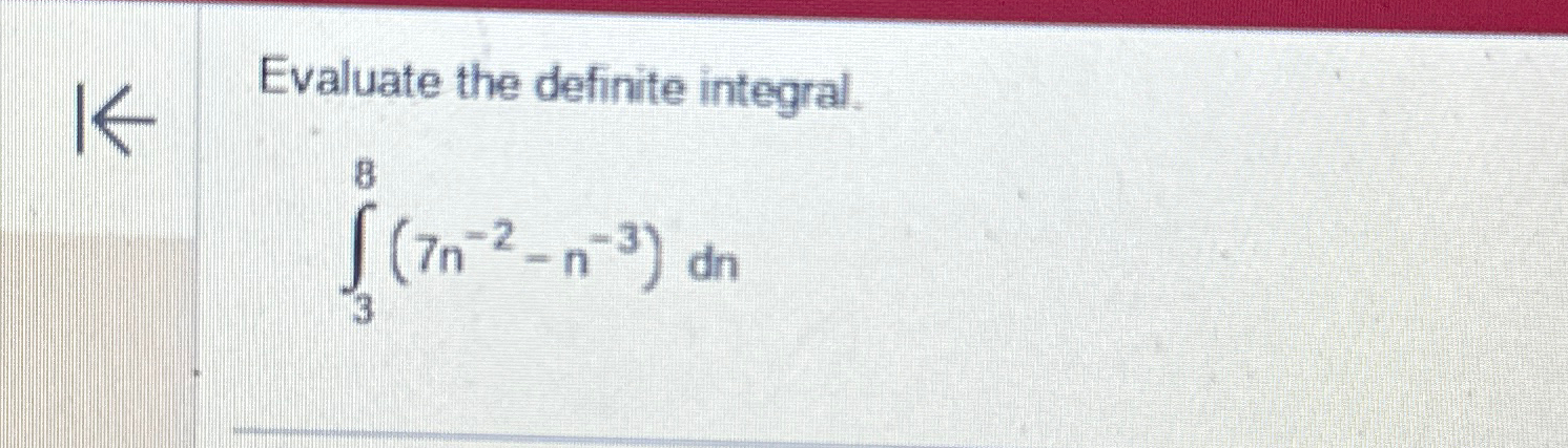 Solved Evaluate the definite integral.∫38(7n-2-n-3)dn | Chegg.com