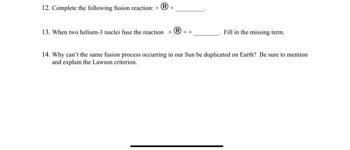 Solved 12. Complete the following fusion reaction: +(R)+ 13. | Chegg.com