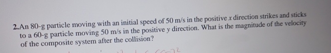 Solved 2.An 80-g ﻿particle moving with an initial speed of | Chegg.com