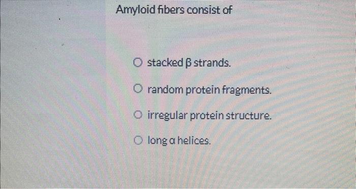 Solved Amyloid fibers consist of stacked β strands. random | Chegg.com