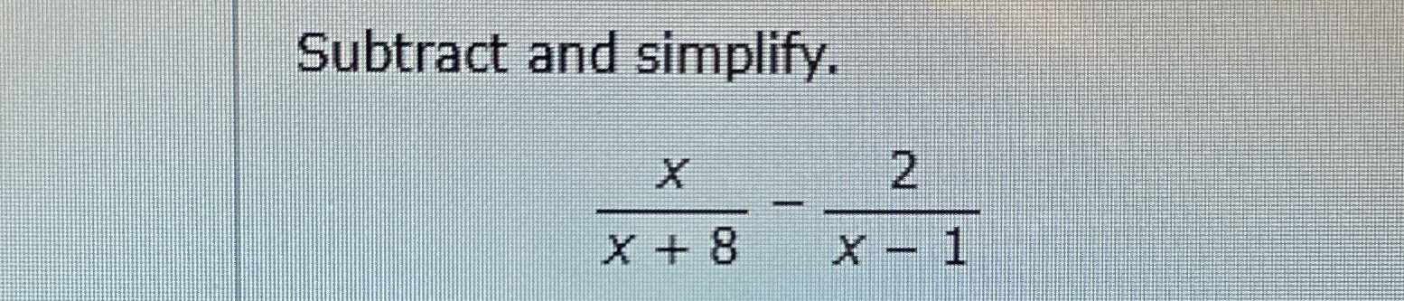 Solved Subtract and simplify.xx+8-2x-1 | Chegg.com