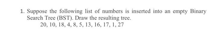 Solved 1. Suppose the following list of numbers is inserted | Chegg.com