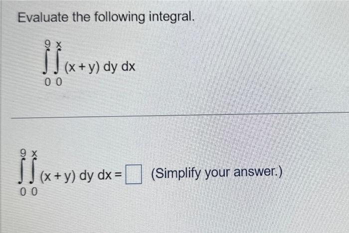 Solved Evaluate the following integral. ∫09∫0x(x+y)dydx | Chegg.com