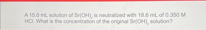 Solved A 15.0 mL solution of Sr(OH)2 is neutralized with | Chegg.com