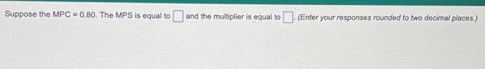 Solved Suppose the MPC = 0.80. The MPS is equal to and the | Chegg.com