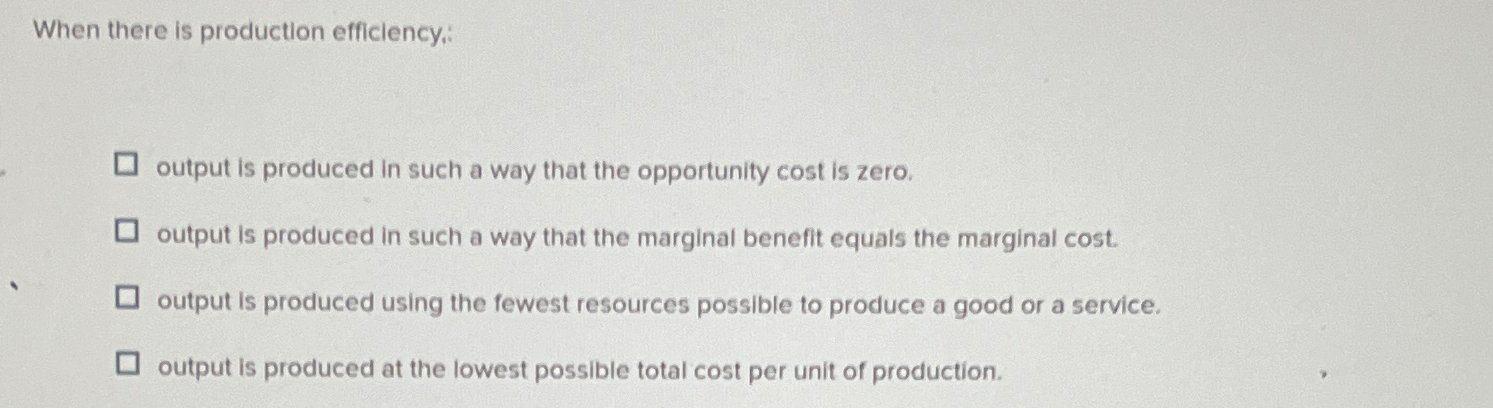Solved When there is production efficiency:output is | Chegg.com