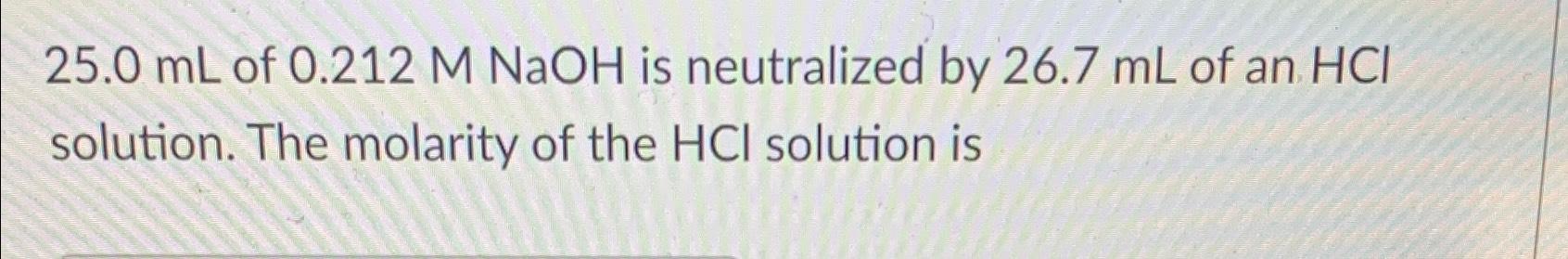 Solved 25.0mL ﻿of 0.212MNaOH is neutralized by 26.7mL ﻿of an | Chegg.com
