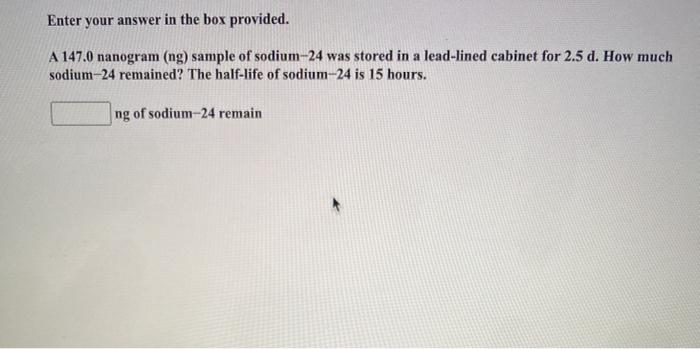 Solved a 147.0 nanogam (gm) sample of sodium-24 was stored | Chegg.com