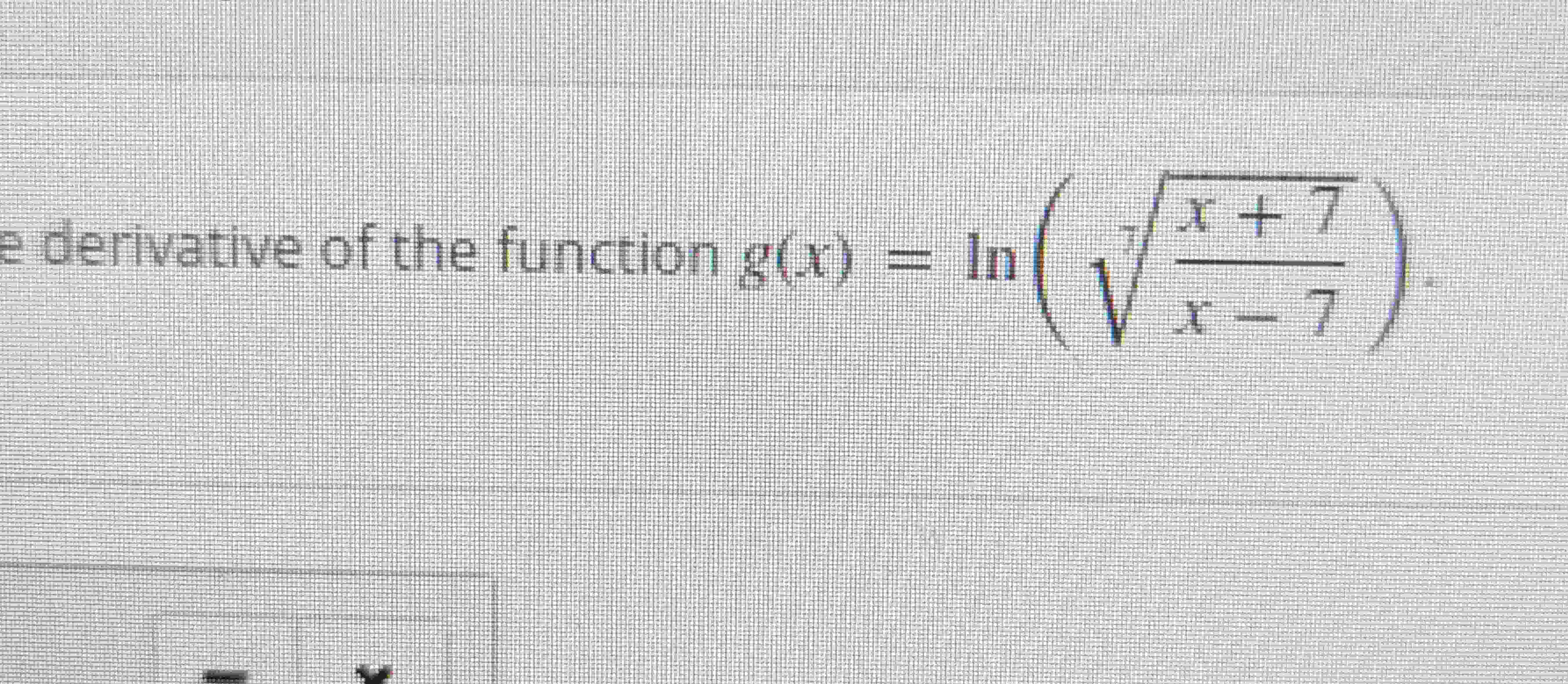 Solved derivative of the function g(x)=ln(x+7x-77) | Chegg.com