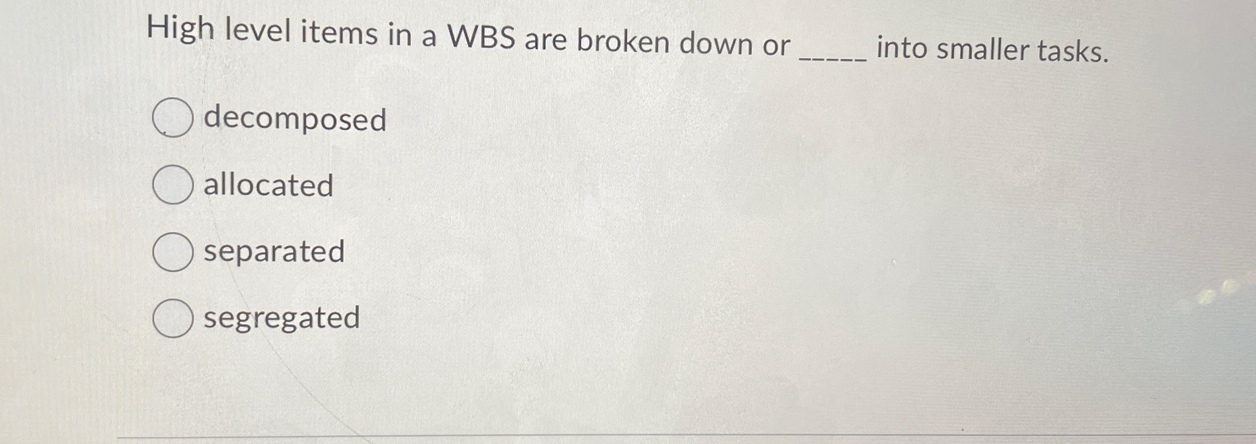 Solved High level items in a WBS are broken down or into | Chegg.com