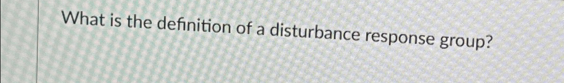 Solved What is the definition of a disturbance response | Chegg.com