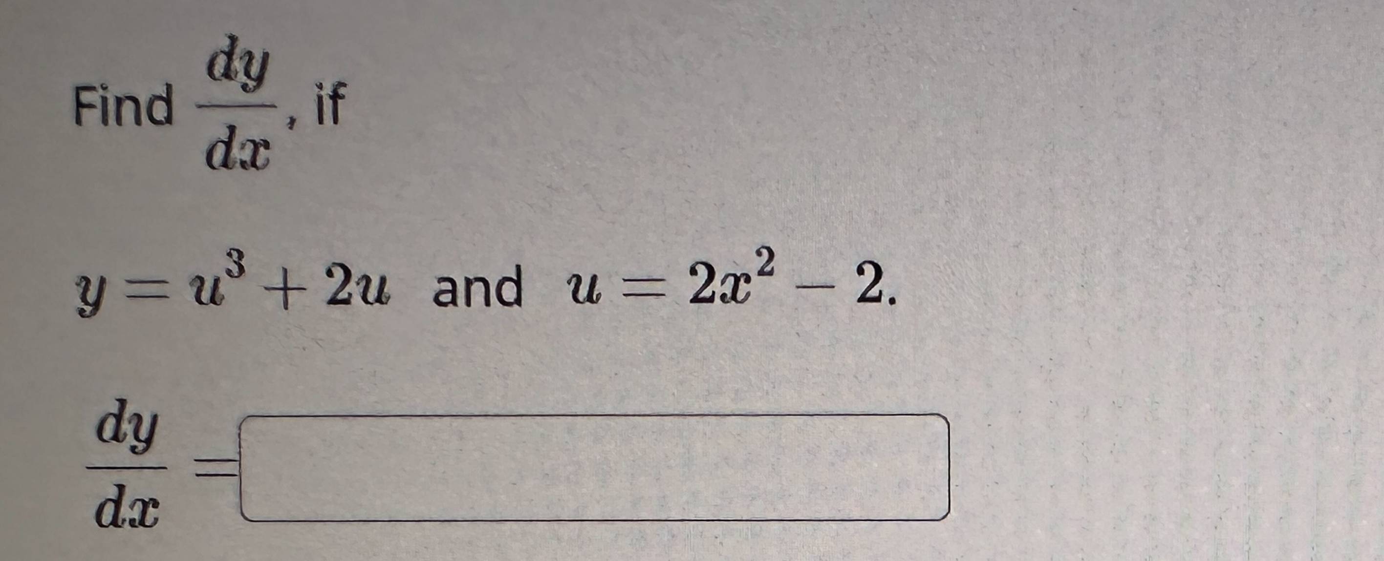 Solved Find dydx, if ﻿y=u3+2u ﻿and u=2x2-2dydx= | Chegg.com