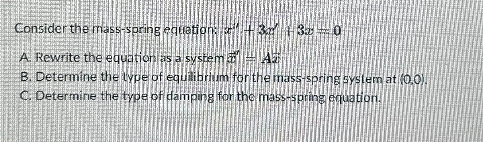 Solved Consider the mass-spring equation: x''+3x'+3x=0A. | Chegg.com