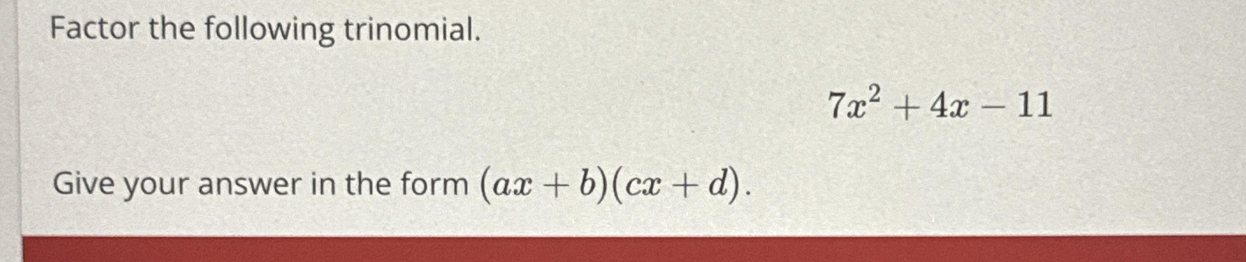 Solved Factor the following trinomial.7x2+4x-11Give your | Chegg.com