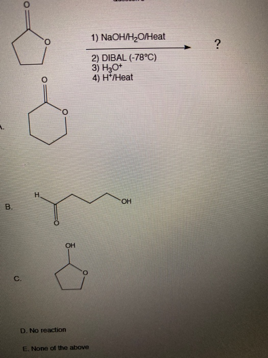 Solved 1) NaOH/H2O/Heat 2) DIBAL (-78°C) 3) H3O+ 4) H+/Heat | Chegg.com