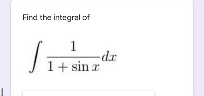 Solved Find the integral of 1 dx 1+ sin x | Chegg.com
