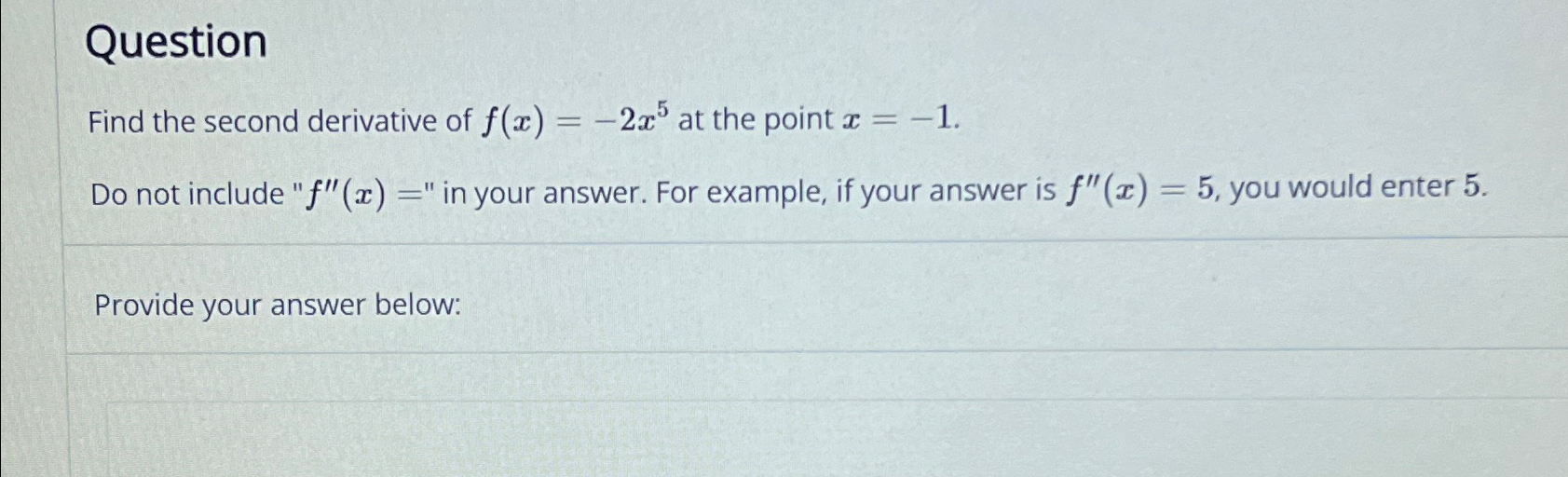 Solved QuestionFind the second derivative of f(x)=-2x5 ﻿at | Chegg.com