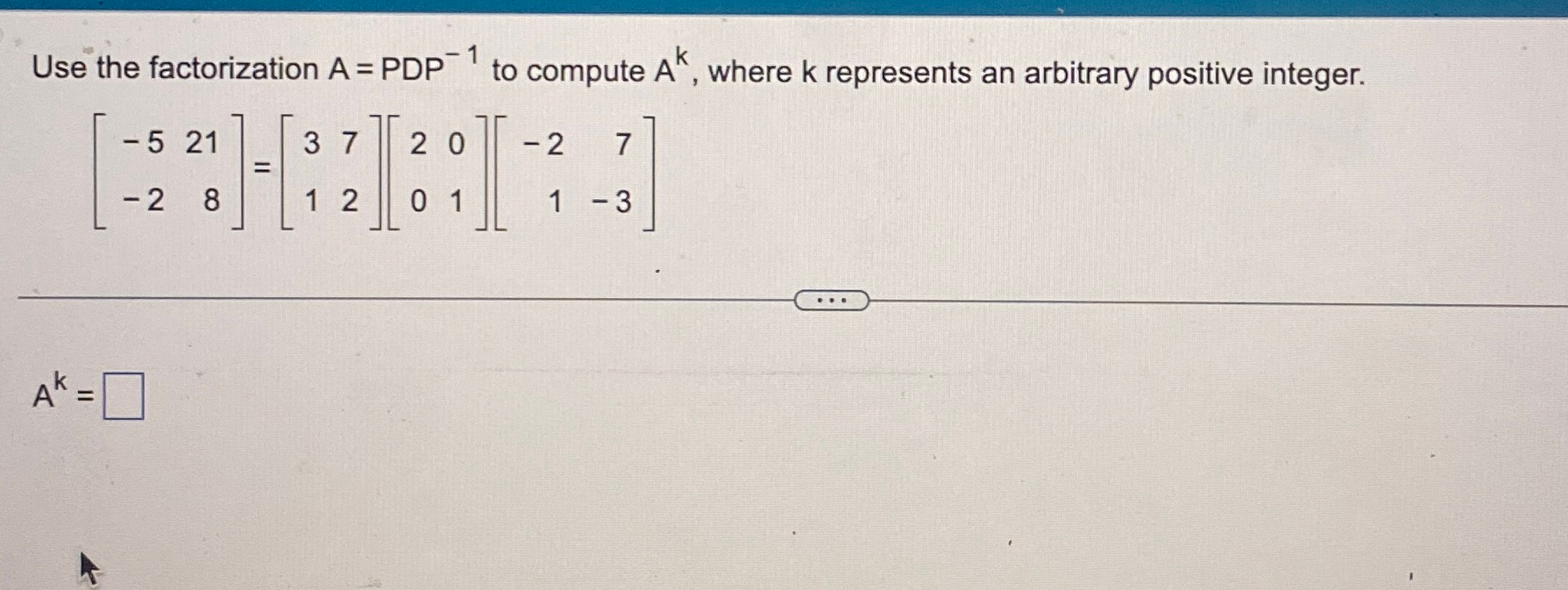 Solved Use the factorization A=PDP-1 ﻿to compute Ak, ﻿where | Chegg.com