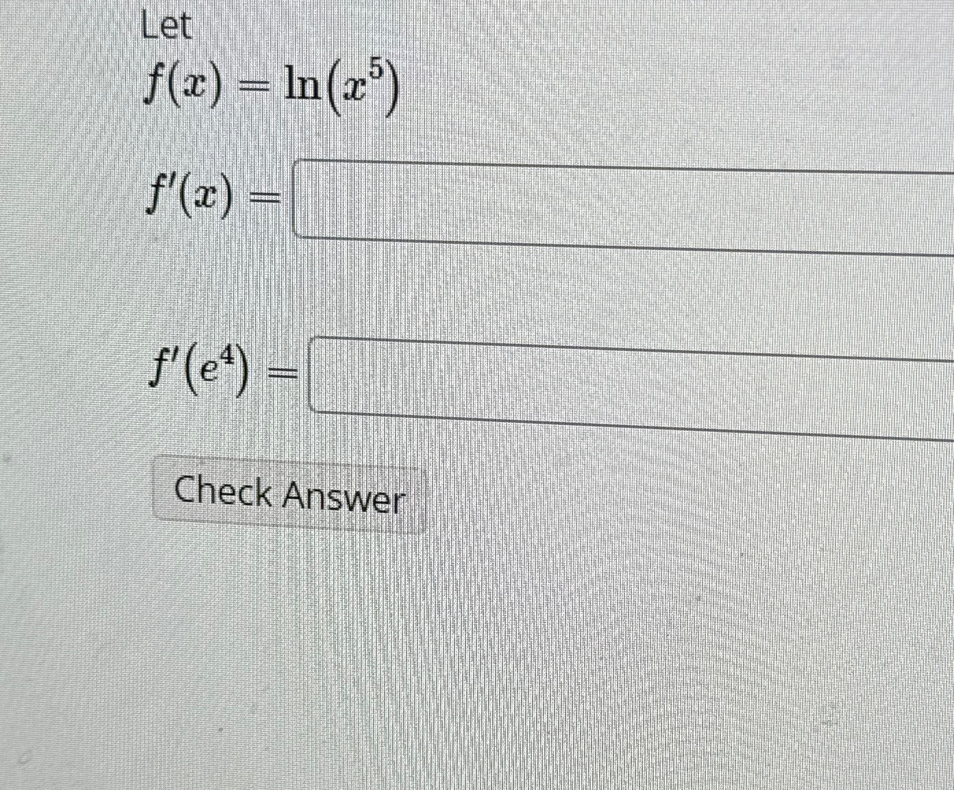 Solved Letf(x)=ln(x5)f'(x)=f'(e4)=Check Answe | Chegg.com