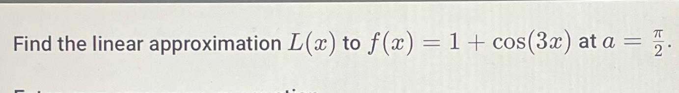 Solved Find the linear approximation L(x) ﻿to f(x)=1+cos(3x) | Chegg.com