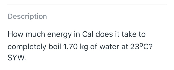 Solved Description How much energy in Cal does it take to | Chegg.com
