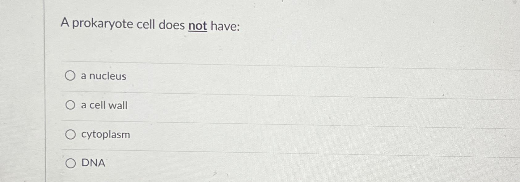 Solved A prokaryote cell does not have:a nucleusa cell | Chegg.com