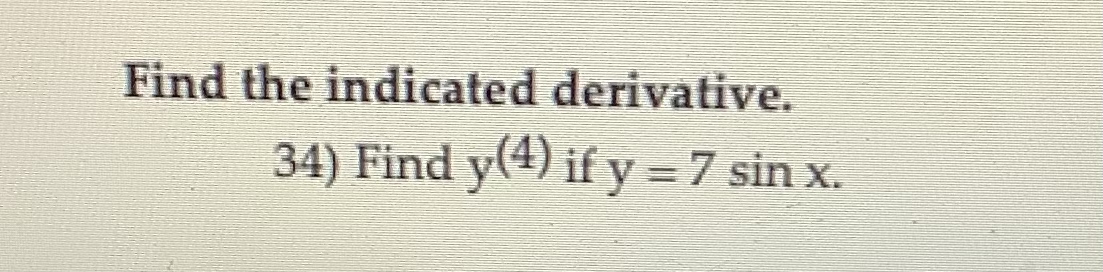 Solved Find the indicated derivative.Find y(4) ﻿if y=7sinx. | Chegg.com