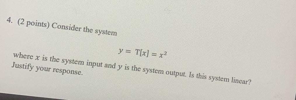 Solved 4. (2 points) Consider the system y=T[x]=x2 where x | Chegg.com