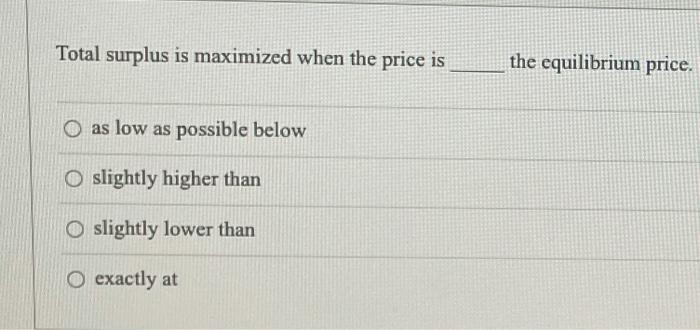 Solved Total surplus is maximized when the price is the | Chegg.com