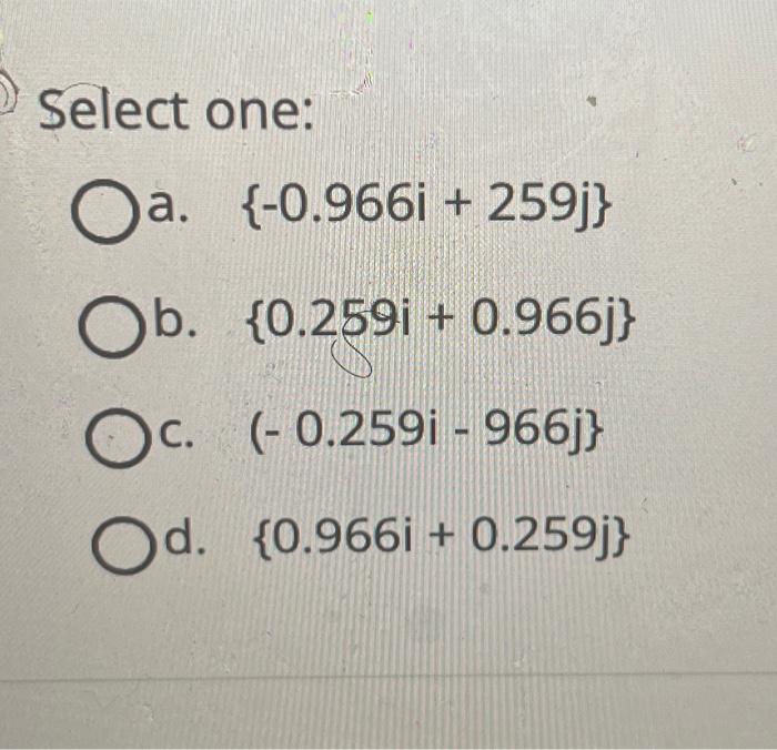 Solved Select one: a. {−0.966i+259j} b. {0.259i+0.966j} c. | Chegg.com