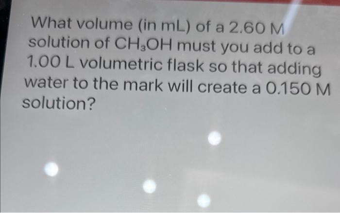 Solved What volume (in mL ) of a 2.60M solution of CH3OH | Chegg.com