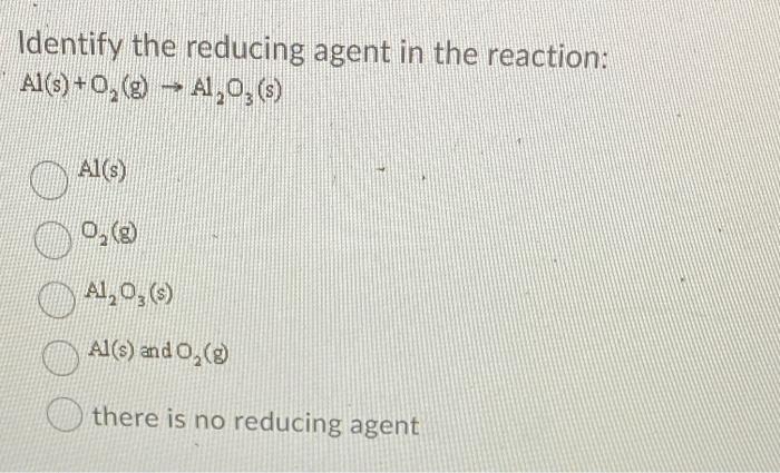 Solved Identify the reducing agent in the reaction: Al(s) | Chegg.com