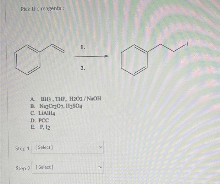 Solved Pick the reagents : 1. 2. A. BH3, THF, H202 /NaOH B. | Chegg.com