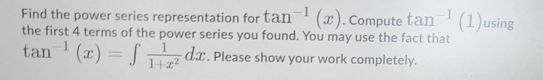 Solved 1 -1 Find the power series representation for tan-? | Chegg.com
