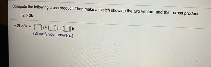 Solved Compute the following cross product. Then make a | Chegg.com