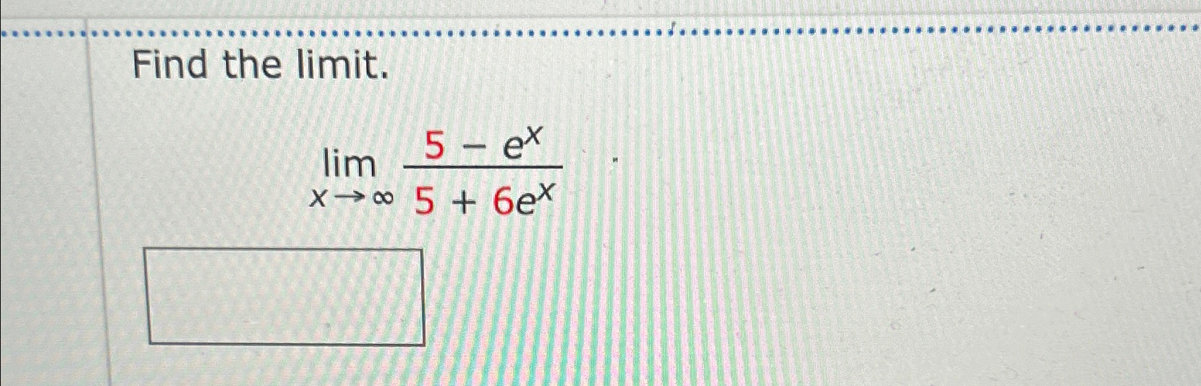 Solved Find the limit.limx→∞5-ex5+6ex | Chegg.com