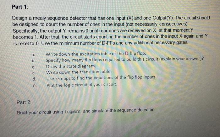 Solved Part 1: Design a mealy sequence detector that has one | Chegg.com