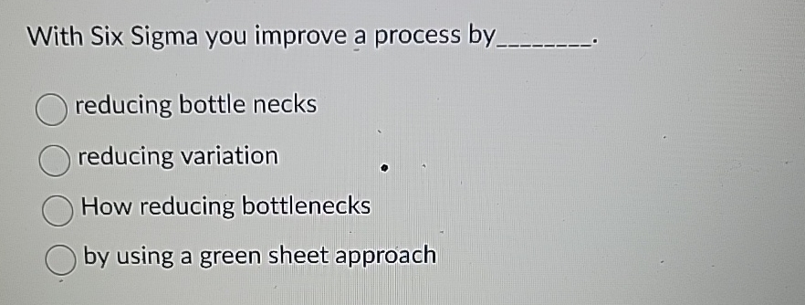 Solved With Six Sigma you improve a process byreducing | Chegg.com