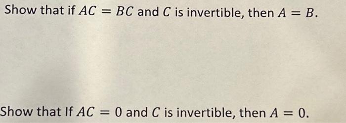 Solved Show that if AC = BC and C is invertible, then A = B. | Chegg.com