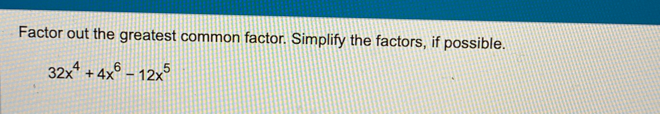 Solved Factor out the greatest common factor. Simplify the | Chegg.com