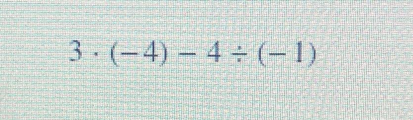 Solved 3*(-4)-4÷(-1) | Chegg.com