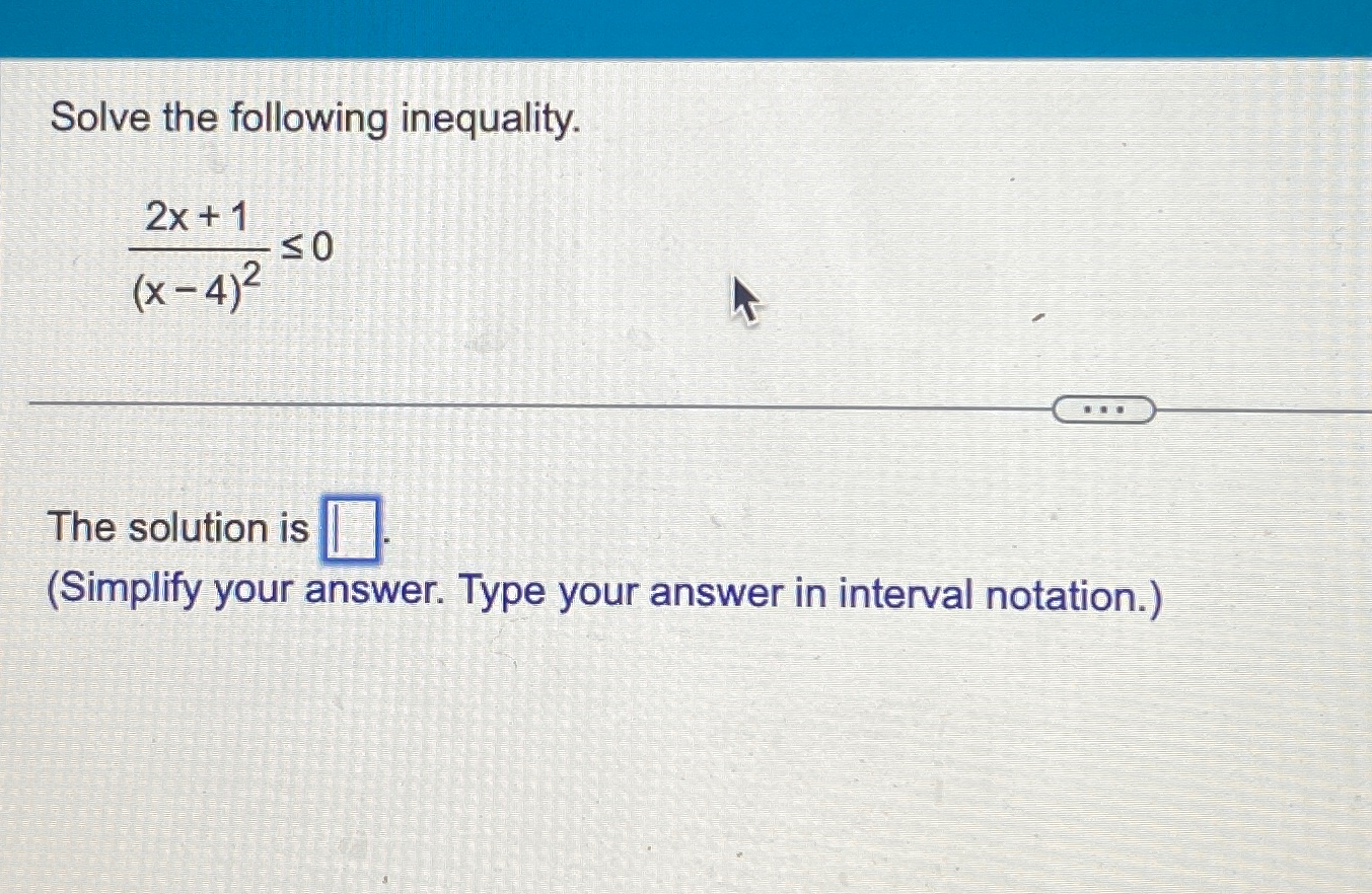 Solved Solve the following inequality.2x+1(x-4)2≤0The | Chegg.com